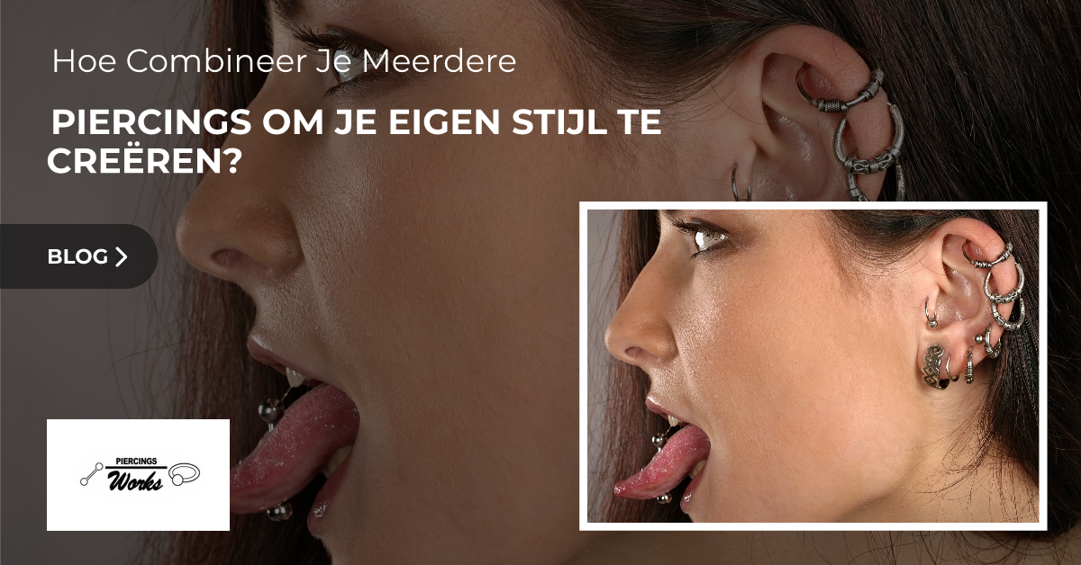 Hoe Combineer Je Meerdere Piercings om Je Eigen Stijl te Creëren? - Piercings Works