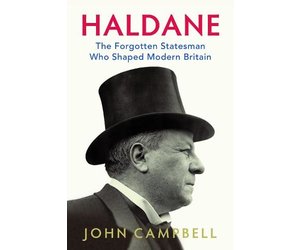 Haldane: The Forgotten Statesman Who Shaped Modern Britain, John ...