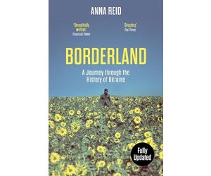 Borderland: A Journey Through the History of Ukraine, Updated Anna Reid ...