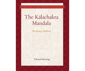 The Kalachakra Mandala: The Jonang Tradition, by Edward Henning