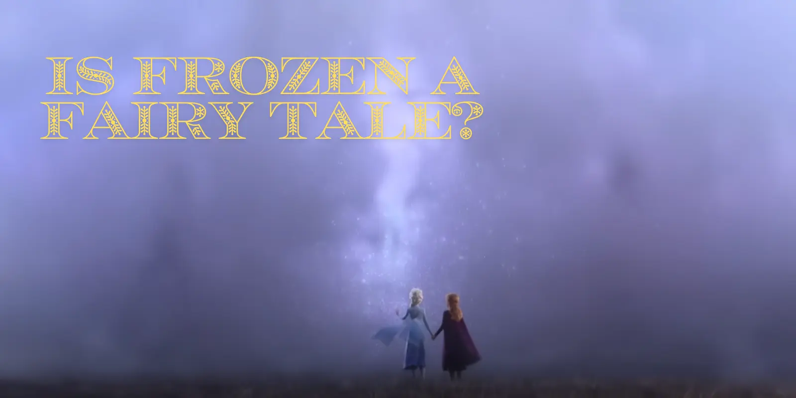 Is Frozen a Fairy Tale? Discover the Magic Behind Elsa and Anna ...